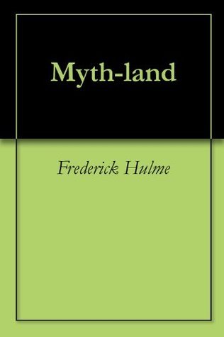 Myth-land by F. Edward Hulme | Goodreads