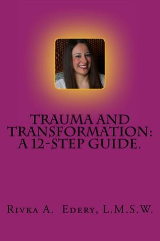 Trauma and Transformation: A 12-Step Guide. by Rivka A. Edery | Goodreads