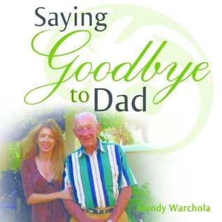 Saying Goodbye to Dad by Mandy Warchola | Goodreads