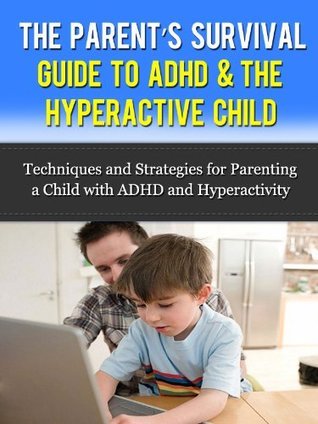 The Parent's Survival Guide to ADHD & the Hyperactive Child: Techniques and Strategies for ...