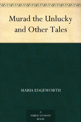 Murad the Unlucky and Other Tales by Maria Edgeworth | Goodreads