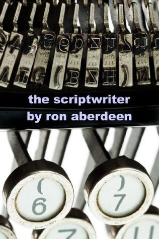 The Scriptwriter by Ron Aberdeen | Goodreads