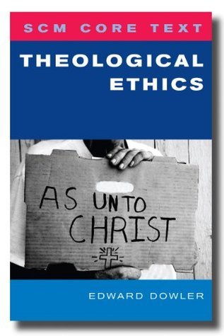 SCM Core Text: Theological Ethics by Edward Dowler | Goodreads