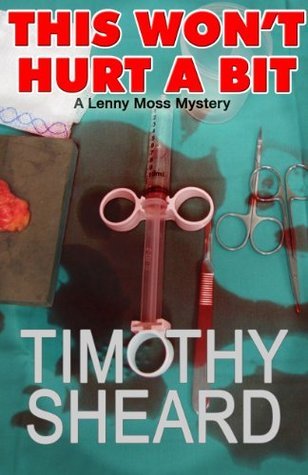 This Won't Hurt A Bit - The 1st Lenny Moss Mystery by Timothy Sheard ...