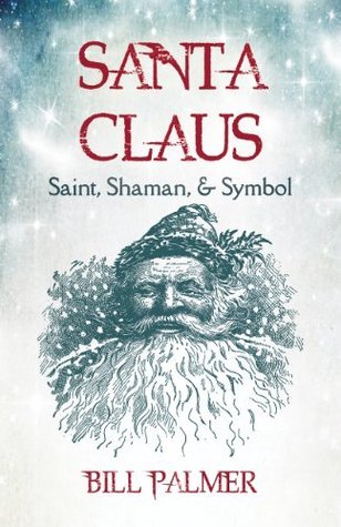 Santa Claus: Saint, Shaman, & Symbol by Bill Palmer | Goodreads