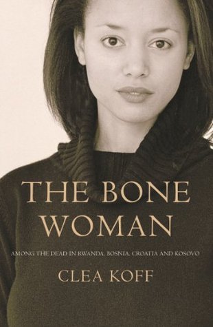 The Bone Woman: Among the Dead in Rwanda, Bosnia, Croatia and Kosovo by ...