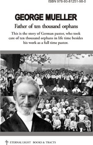 George Mueller: Father of ten thousand orphans by John William | Goodreads