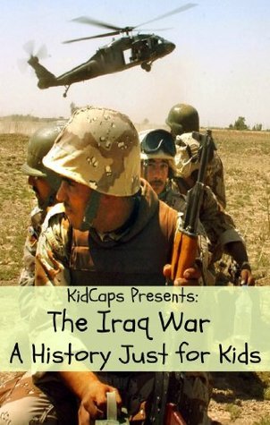 The Iraq War: A History Just For Kids! by KidCaps | Goodreads