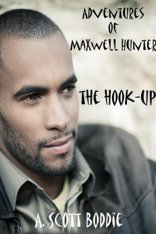 The Hook-Up: Adventures of Maxwell Hunter by A. Scott Boddie | Goodreads