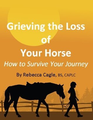 Grieving the Loss of Your Horse: How to Survive Your Journey by Rebecca ...