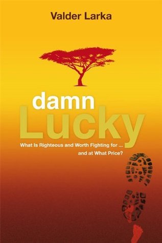 Damn Lucky: What Is Righteous and Worth Fighting For... and at What ...