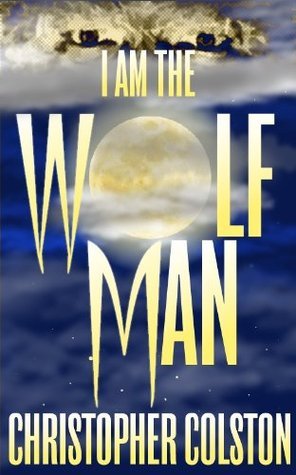 I Am The Wolf Man by Christopher Colston | Goodreads