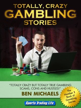 Totally Crazy Gambling Stories by Sports Trading Life | Goodreads