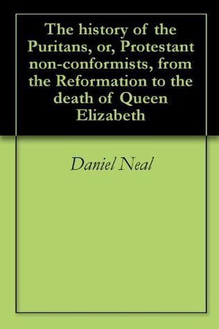 The history of the Puritans, or, Protestant non-conformists, from the ...