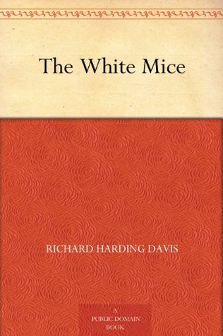 The White Mice by Richard Harding Davis | Goodreads