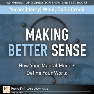 Making Better Sense: How Your Mental Models Define Your World by Yoram ...