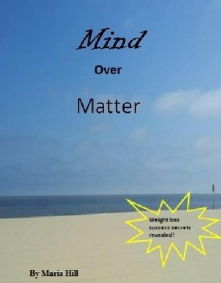 Mind over matter by Maria Hill | Goodreads
