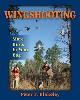 Wingshooting: More Birds in Your Bag by Peter F. Blakeley | Goodreads