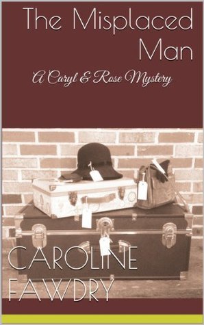 The Misplaced Man (A Caryl & Rose Mystery Book 1) by Caroline Fawdry ...