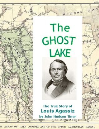 The Ghost Lake: The True Story of Louis Agassiz by John Hudson Tiner ...