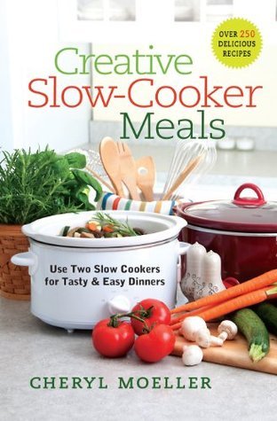 Creative Slow-Cooker Meals by Cheryl Moeller | Goodreads