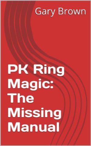 PK Ring Magic: The Missing Manual by Gary R. Brown | Goodreads