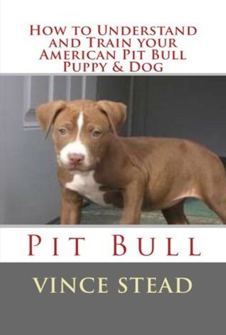 How to Understand and Train your American Pit Bull Puppy & Dog by Vince ...