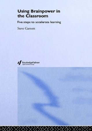 Using Brainpower in the Classroom: Five Steps to Accelerate Learning by ...