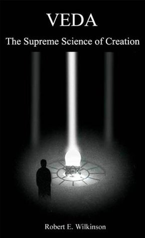VEDA - The Supreme Science of Creation by Robert E. Wilkinson | Goodreads
