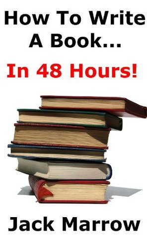 How To Write A Book In 48 Hours by Jack Marrow | Goodreads