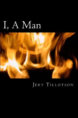 I, A MAN by Jery Tillotson | Goodreads