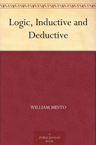 Logic: Inductive and Deductive by William Minto | Goodreads