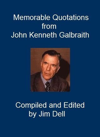 Memorable Quotations from John Kenneth Galbraith by Jim Dell | Goodreads