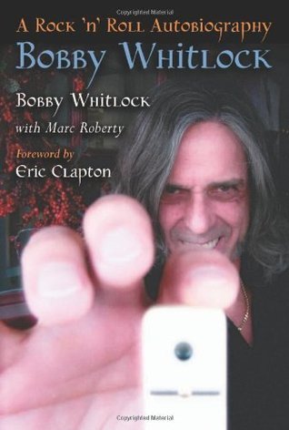 Bobby Whitlock: A Rock ’n’ Roll Autobiography by Bobby Whitlock | Goodreads