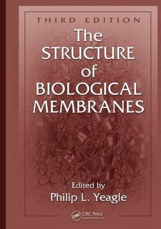 The Structure of Biological Membranes by Philip L. Yeagle | Goodreads