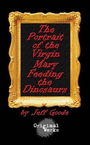 The Portrait of the Virgin Mary Feeding the Dinosaurs by Jeff Goode ...