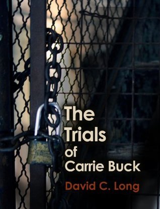 The Trials of Carrie Buck by David Long | Goodreads