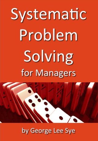 Systematic Problem Solving for Managers: The Psychology and Tools for ...