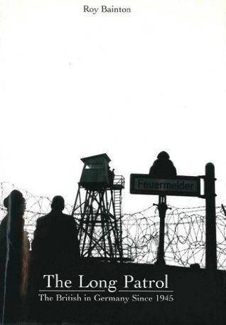 The Long Patrol: The British in Germany Since 1945 by Roy Bainton ...