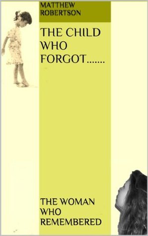The Child Who Forgot...The Woman Who Remembered by Matthew Robertson ...