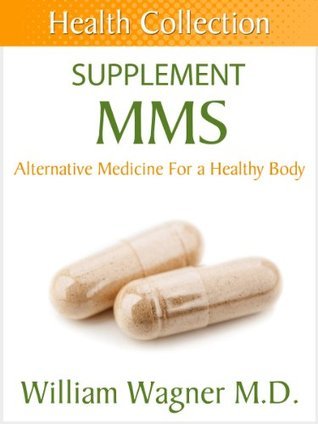 The MMS Supplement: Alternative Medicine for a Healthy Body by William ...