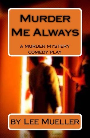 Murder Me Always: A Mystery Comedy Play by Lee Mueller's | Goodreads
