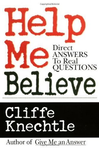 Help Me Believe: Direct Answers to Real Questions by Cliffe Knechtle ...