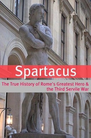Spartacus: The True History of Rome's Greatest Hero and the Third ...