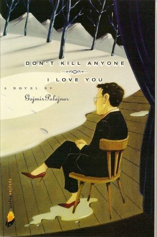 Don't Kill Anyone, I Love You by Gojmir Polajnar | Goodreads