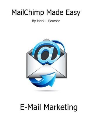 MailChimp Made Easy E-Mail Marketing by Mark Pearson | Goodreads