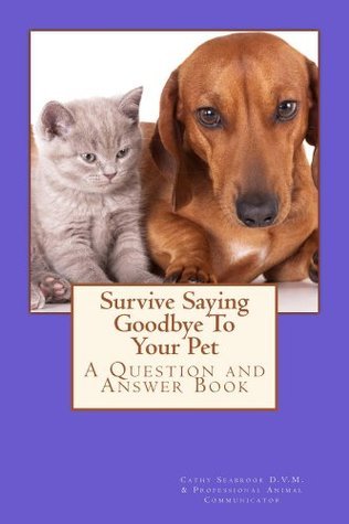 Survive Saying Goodbye To Your Pet by Cathy Seabrook | Goodreads