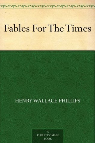 Fables For The Times by Henry Wallace Phillips | Goodreads