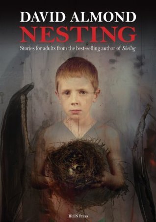 Nesting by David Almond | Goodreads