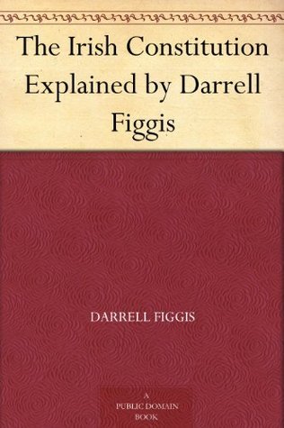 The Irish Constitution Explained by Darrell Figgis | Goodreads